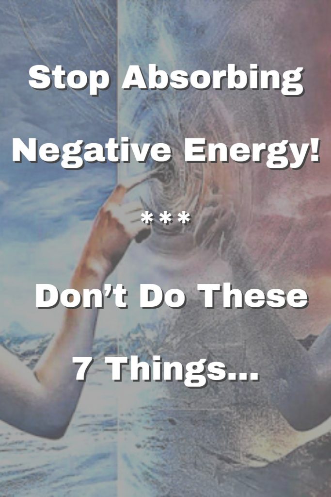 Stop Absorbing Negative Energy: Don’t Do These 7 Things! - betterifyouknow